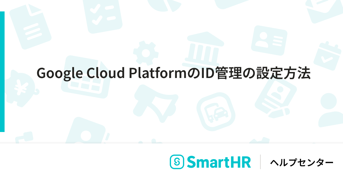 Google Cloud PlatformのID管理の設定方法｜SmartHR