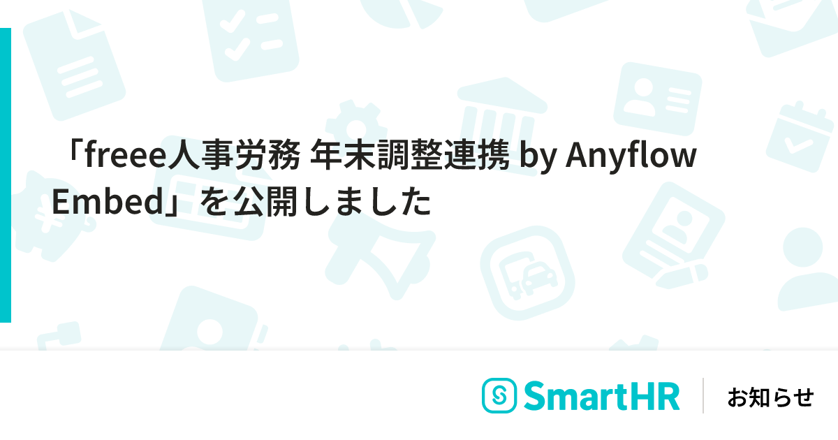 「freee人事労務 年末調整連携 by Anyflow Embed」を公開しました｜お知らせ｜SmartHR