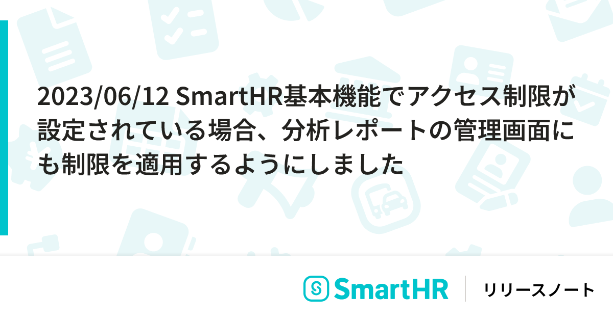 2023/06/12 SmartHR基本機能でアクセス制限が設定されている場合、分析レポートの管理画面にも制限を適用するようにしました｜SmartHR